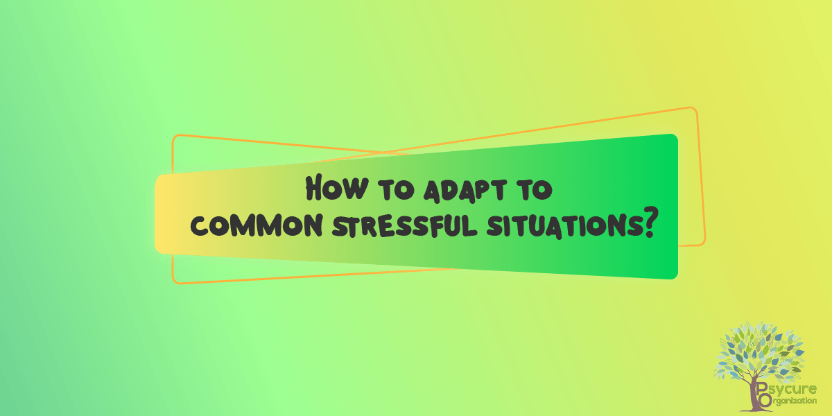 HOW TO ADAPT TO COMMON STRESSFUL SITUATION? - The Psycure