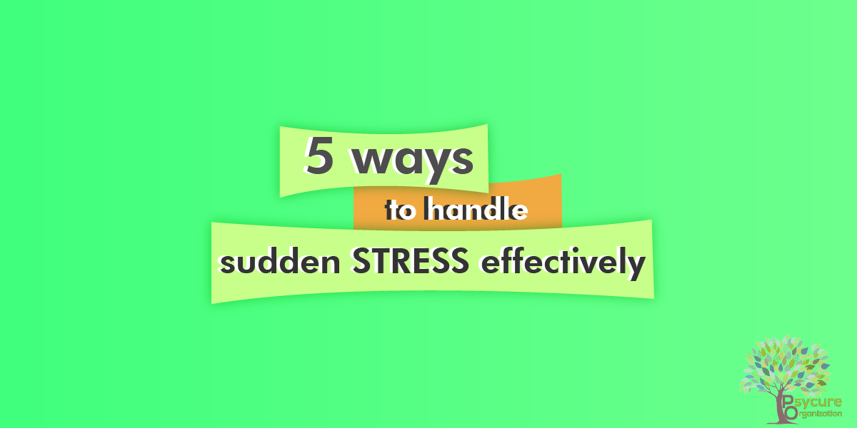 TOP 5 WAYS TO HANDLE SUDDEN STRESS EFFECTIVELY - The Psycure